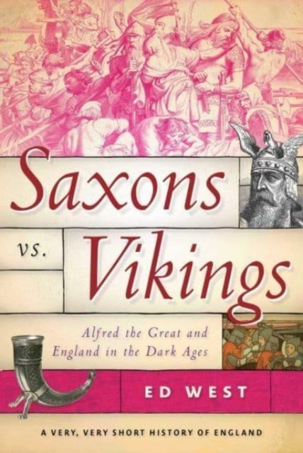 Saxons vs. Vikings: Alfred the Great and England in the Dark Ages - Ed ...