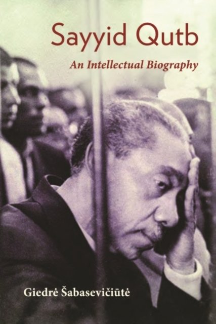 Sayyid Qutb: An Intellectual Biography - Giedre Sabaseviciute | Książka ...