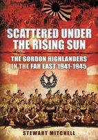 Scattered Under the Rising Sun. The Gordon Highlanders in the Far East ...