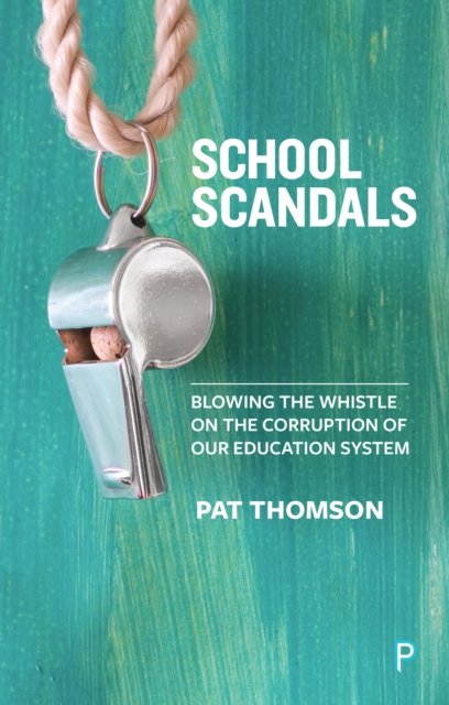School Scandals. Blowing the Whistle on the Corruption of Our Education System - Pat Thomson ...