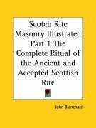Scotch Rite Masonry Illustrated Part 1 The Complete Ritual of the ...