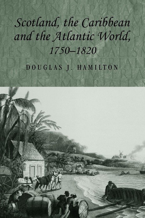 Scotland, the Caribbean and the Atlantic World, 1750-1820 - Hamilton ...