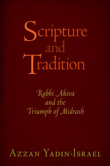 Scripture and Tradition: Rabbi Akiva and the Triumph of Midrash - Azzan ...