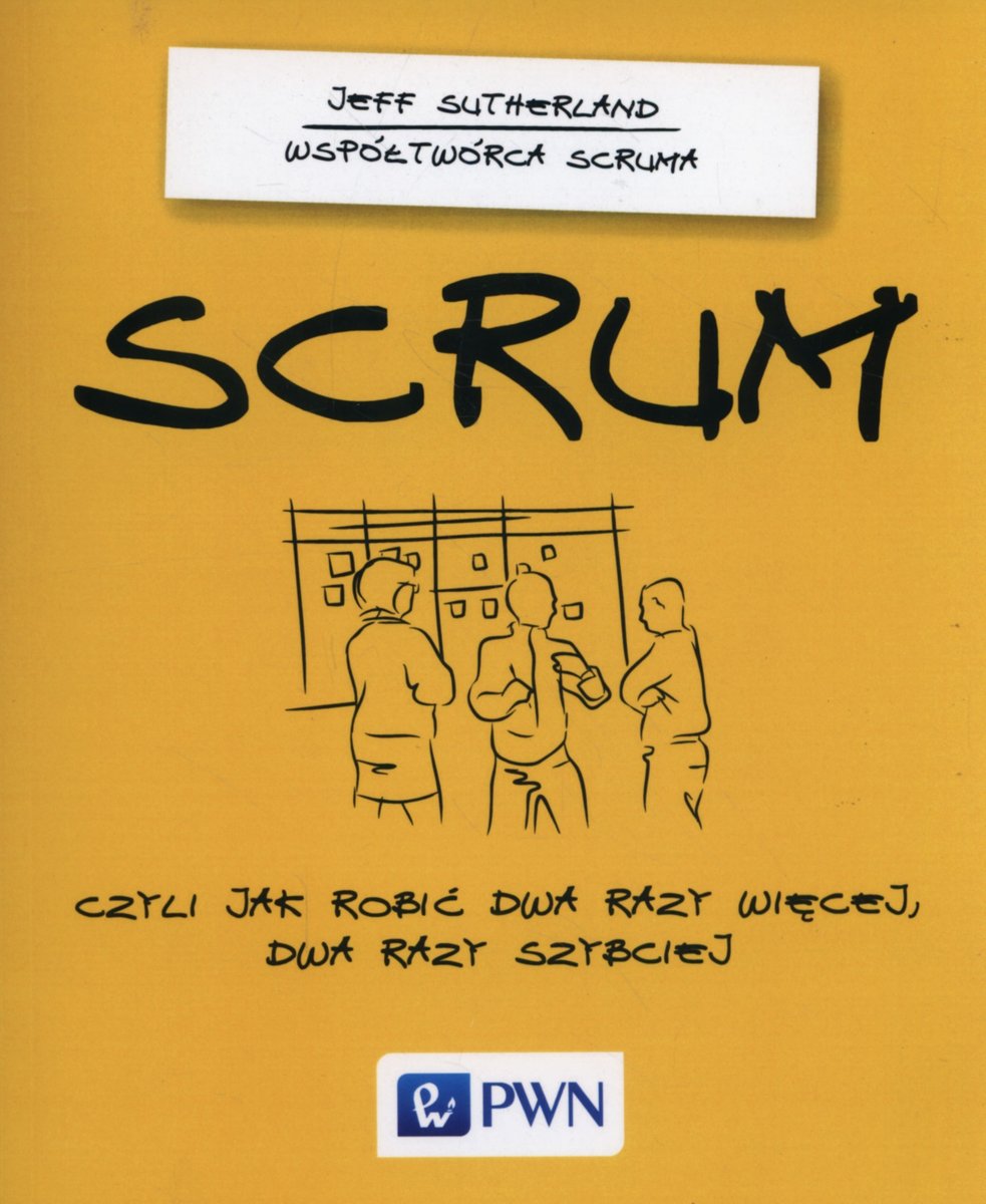 Scrum, czyli jak robić dwa razy więcej, dwa razy szybciej - Sutherland ...