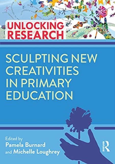 Sculpting New Creativities in Primary Education - Pam Burnard | Książka ...