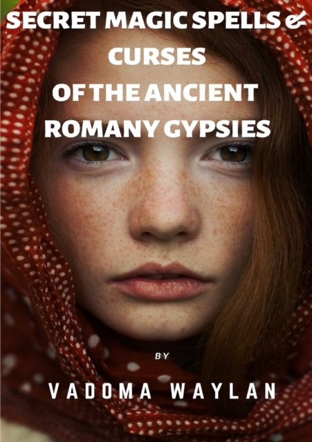 Secret Magic Spells and Curses of the Ancient Romany Gypsies - Vadoma ...