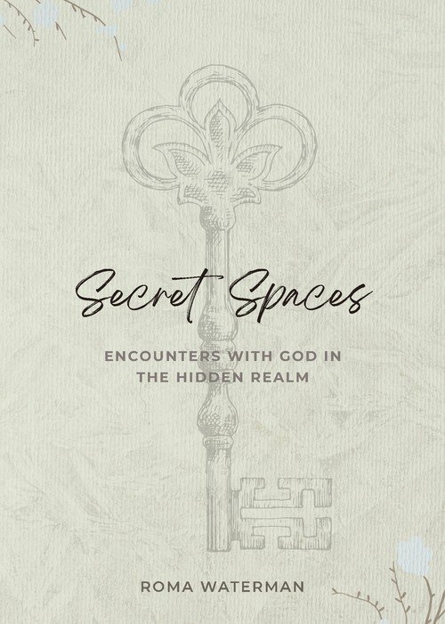 Secret Spaces - Encounters with God in the Hidden Realm - Roma Waterman ...