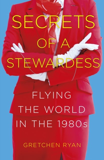 Secrets of a Stewardess: Flying the World in the 1980s - Gretchen Ryan ...