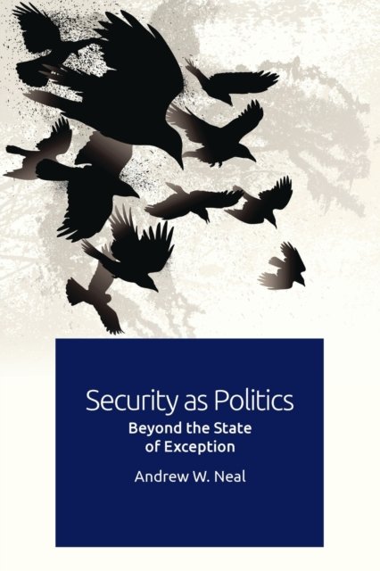 Security as Politics Beyond the State of Exception - Andrew W. Neal ...