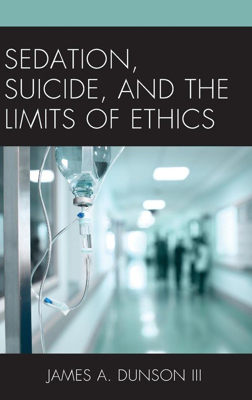 Sedation, Suicide, and the Limits of Ethics - Dunson James A. III ...