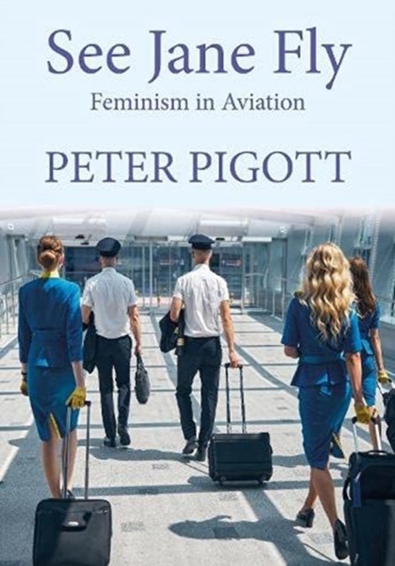 See Jane Fly: Feminism in Aviation - Peter Pigott | Książka w Empik