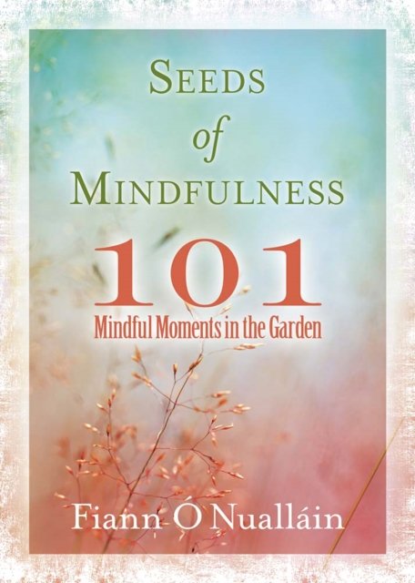 Seeds of Mindfulness: 101 Mindful Moments in the Garden - Fiann O'Nuallain | Książka w Empik