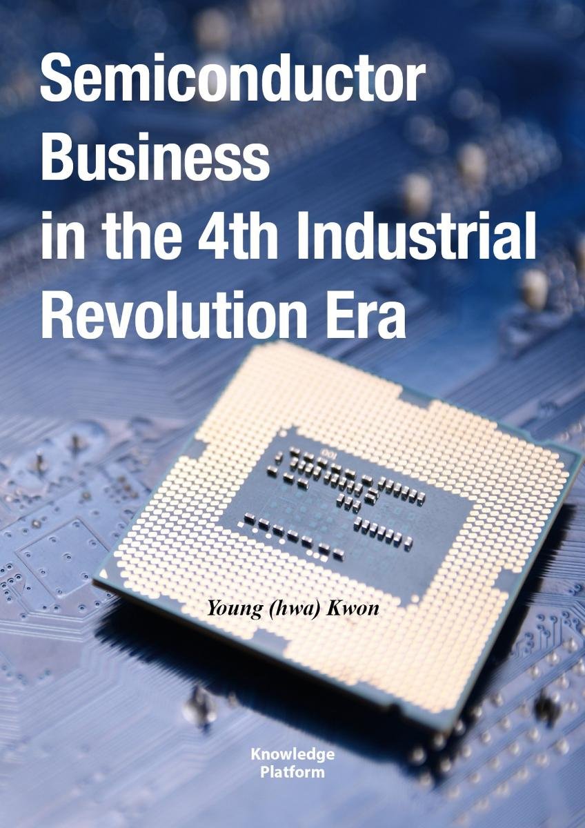 Semiconductor Business in the 4th Industrial Revolution Era - ebook epub - Young (Hwa) Kwon ...