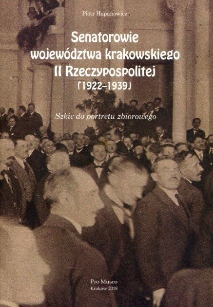 Senatorowie województwa krakowskiego w II Rzeczypospolitej ( 1922 - 1939 ) - Hapanowicz Piotr ...