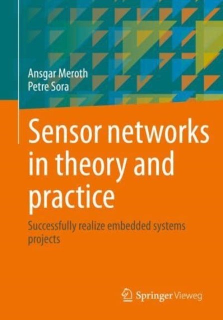 Sensor networks in theory and practice: Successfully realize embedded systems projects ...
