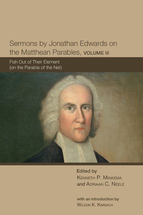 Sermons by Jonathan Edwards on the Matthean Parables, Volume 3 - Wipf ...