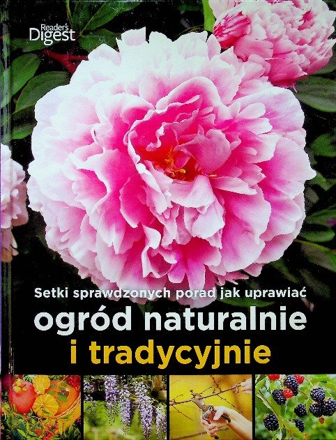 Setki sprawdzonych porad jak uprawiać ogród naturalnie i tradycyjnie ...
