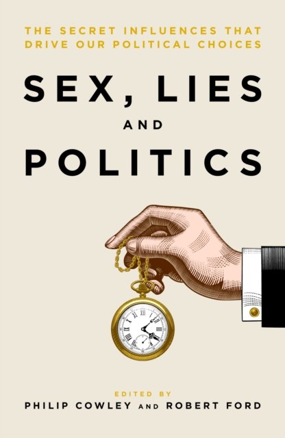 Sex, Lies and Politics: The Secret Influences That Drive our Political ...