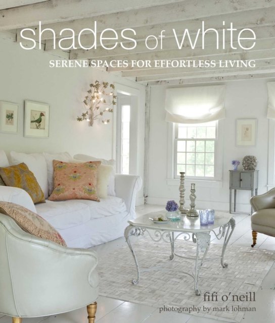 Shades of White: Serene Spaces for Effortless Living - Fifi O'Neill ...