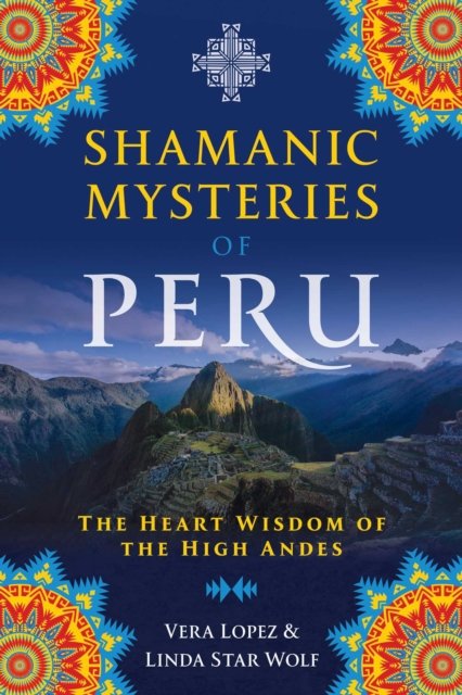 Shamanic Mysteries of Peru: The Heart Wisdom of the High Andes - Linda ...