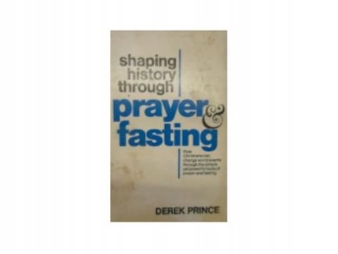 Shaping history through prayer fasting - Prince-Hughes Dawn | Książka w ...