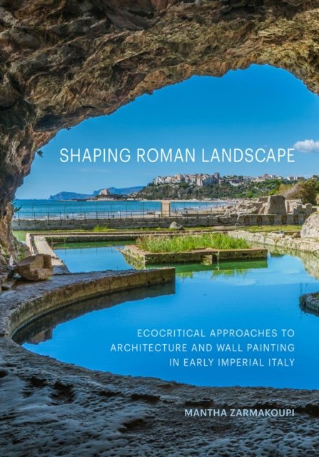 Shaping Roman Landscape: Ecocritical Approaches to Architecture and ...