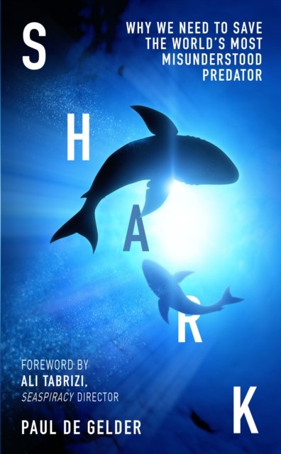Shark: Why We Need to Save the World's Most Misunderstood Predator ...