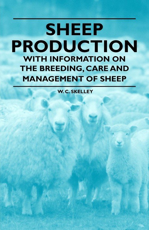 Sheep Production - With Information on the Breeding, Care and ...