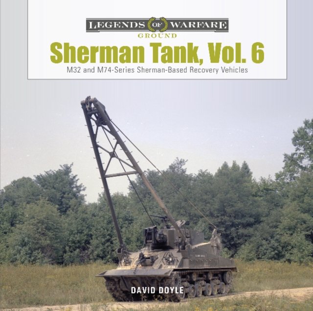 Sherman Tank, volume 6: M32 and M74-Series Sherman-Based Recovery ...