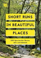 Short Runs in Beautiful Places: 100 Spectacular Routes - Jen Benson ...