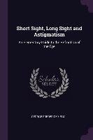 Short Sight, Long Sight and Astigmatism: An Elementary Guide to the ...