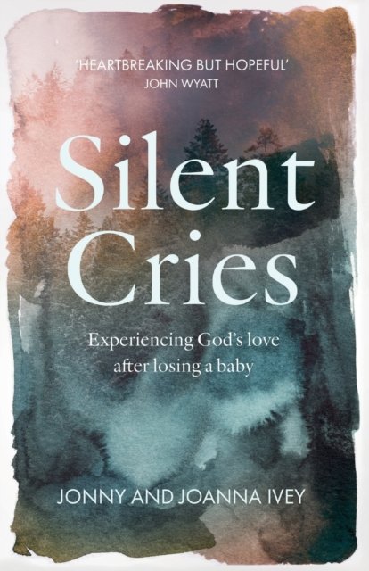 Silent Cries: Experiencing Gods Love After Losing a Baby - Joanna Ivey ...