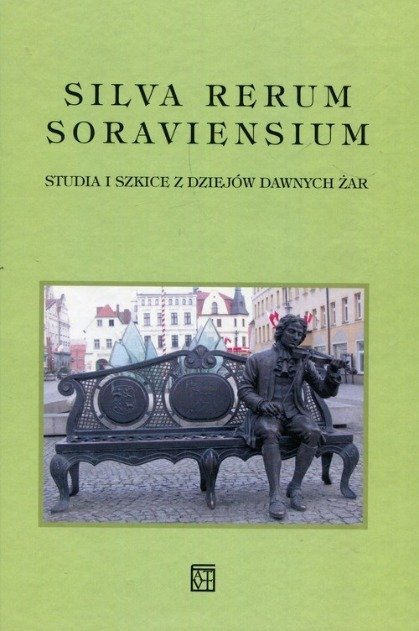Silva Rerum Soraviensium Studia i szkice z dziejów dawnych Żar ...