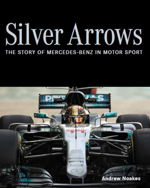 Silver Arrows: The story of Mercedes-Benz in motor sport - Noakes ...