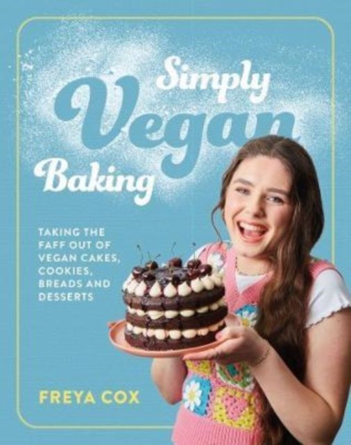Simply Vegan Baking: Taking the faff out of vegan cakes, cookies, breads and desserts - Freya ...