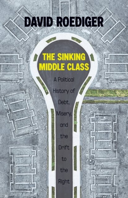 Sinking Middle Class: A Political History of Debt, Misery, and the ...