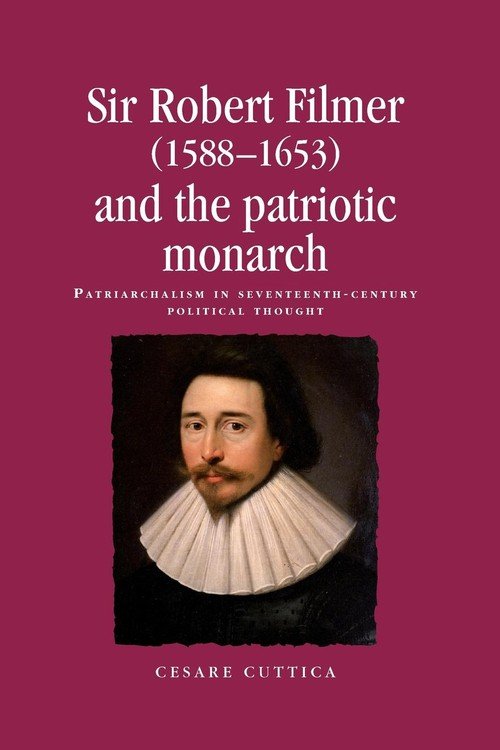 Sir Robert Filmer (1588-1653) and the Patriotic Monarch - Cuttica ...