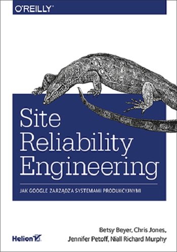 Site Reliability Engineering. Jak Google zarządza systemami ...
