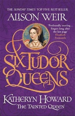 Six Tudor Queens: Katheryn Howard, The Tainted Queen: Six Tudor Queens ...