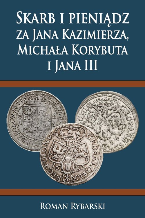 Skarb i pieniądz za Jana Kazimierza, Michała Korybuta i Jana III ...