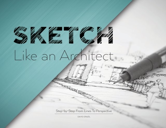 Sketch Like an Architect: Step-by-Step From Lines to Perspective ...
