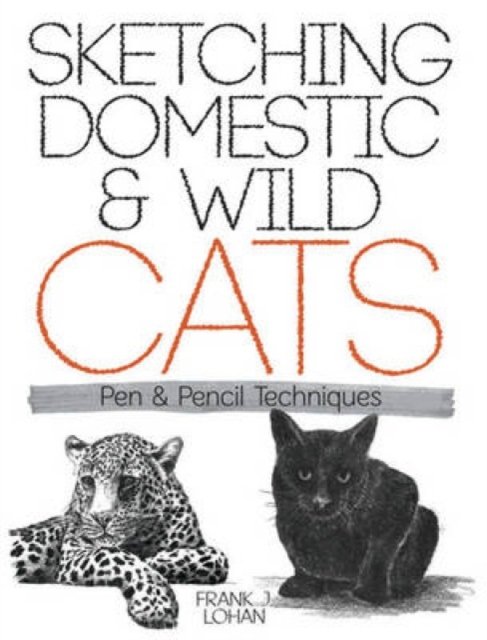 Sketching Domestic and Wild Cats: Pen and Pencil Techniques - Frank J ...