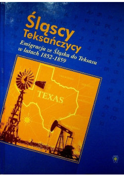 Śląscy Teksańczycy Emigracja ze Śląska do Teksasu w latach 1852 - 1859 ...