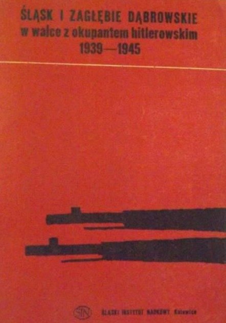 Śląsk i Zagłębie Dąbrowskie w walce z okupantem hitlerowskim 1939 ...