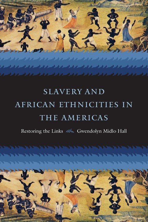 Slavery and African Ethnicities in the Americas - Hall Gwendolyn Midlo ...