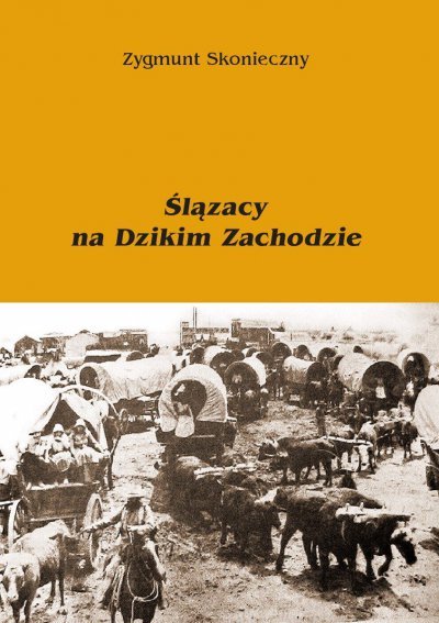 Ślązacy na Dzikim Zachodzie - Skonieczny Zygmunt | Książka w Empik