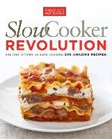 Slow Cooker Revolution: One Test Kitchen. 30 Slow Cookers. 200 Amazing ...