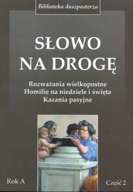 Słowo na drogę. Rozważania wielkopostne Homilie na niedziele i święta ...