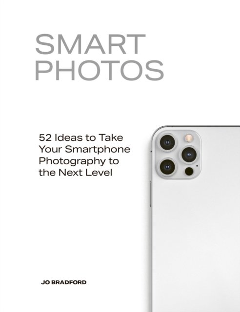 Smart Photos: 52 Ideas To Take Your Smartphone Photography to the Next ...