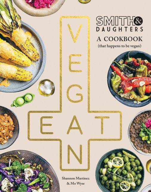 Smith & Daughters: A Cookbook (That Happens to be Vegan) - Shannon ...